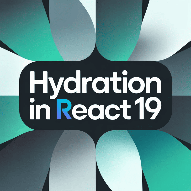 Hydration in React 19: Smarter, Faster, and Fully Optimized