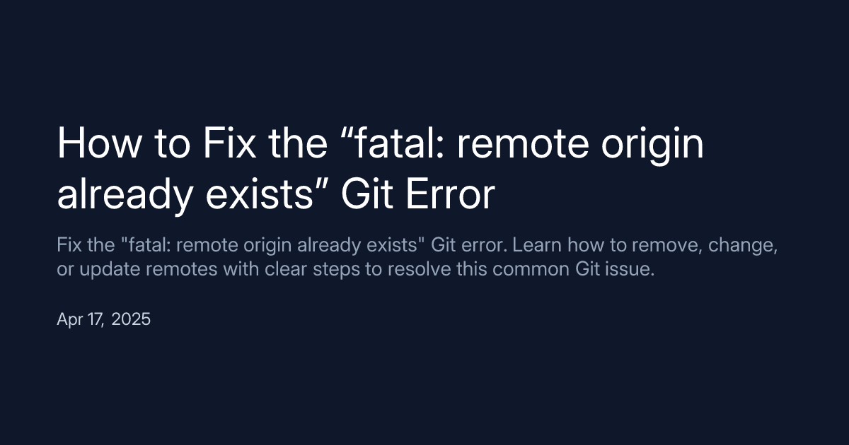 How to Fix the “fatal: remote origin already exists” Git Error