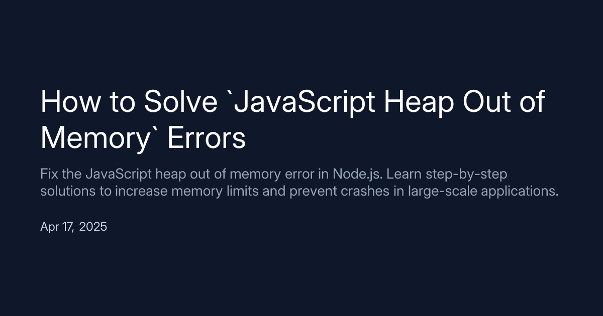 How to Solve `JavaScript Heap Out of Memory` Errors