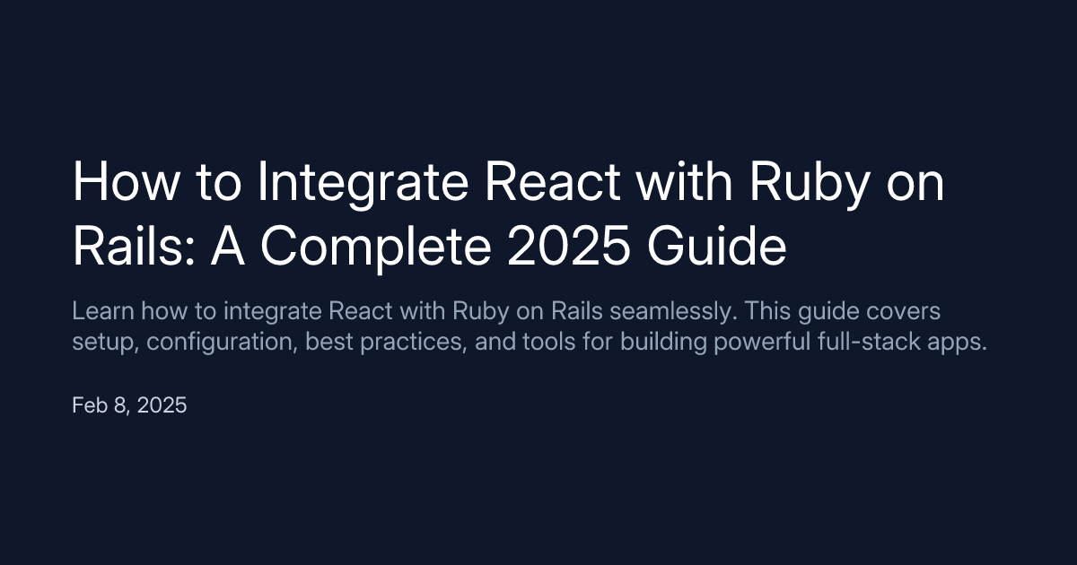 How to Integrate React with Ruby on Rails: A Complete 2025 Guide