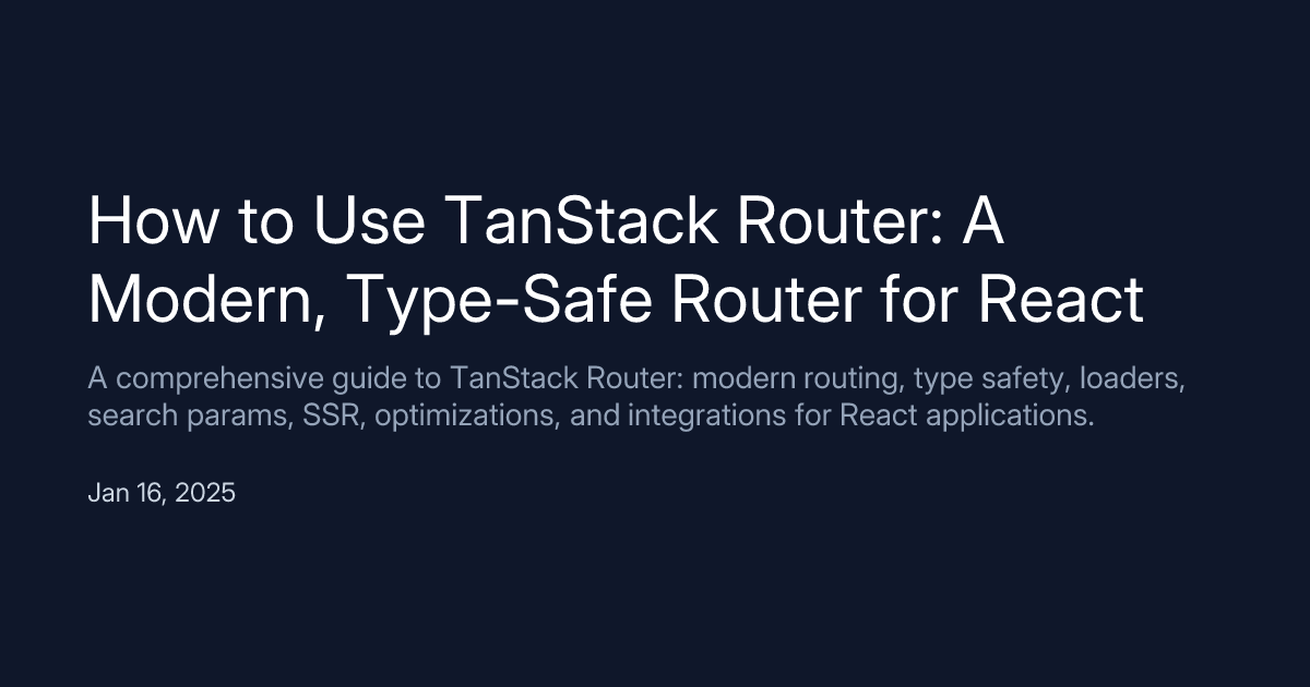 How to Use TanStack Router: A Modern, Type-Safe Router for React