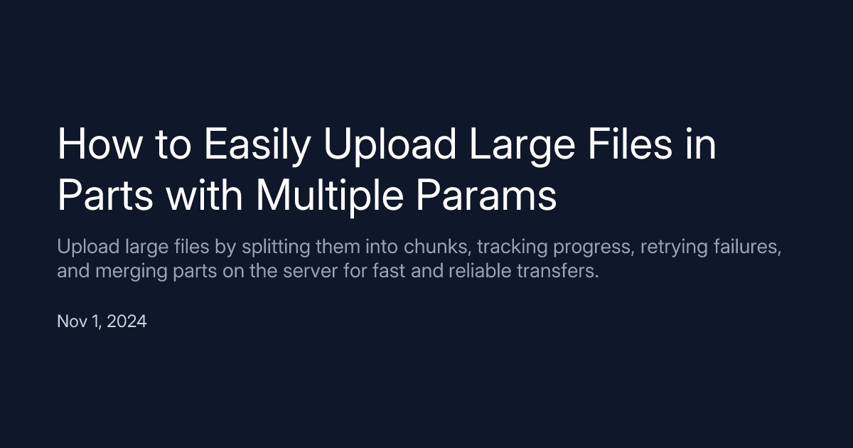 How to Easily Upload Large Files in Parts with Multiple Params